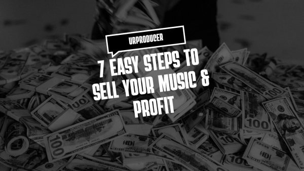 7 Easy Steps To Sell Your Music & Profit